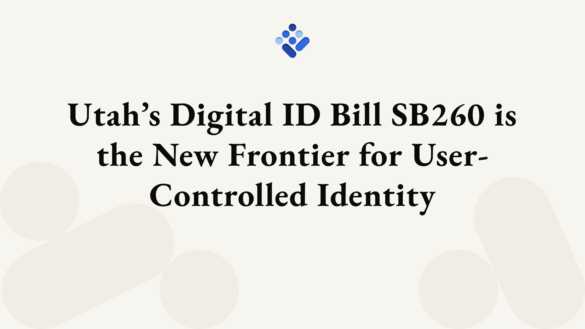 Utah’s Digital ID Bill SB260 is the New Frontier for User-Controlled ...